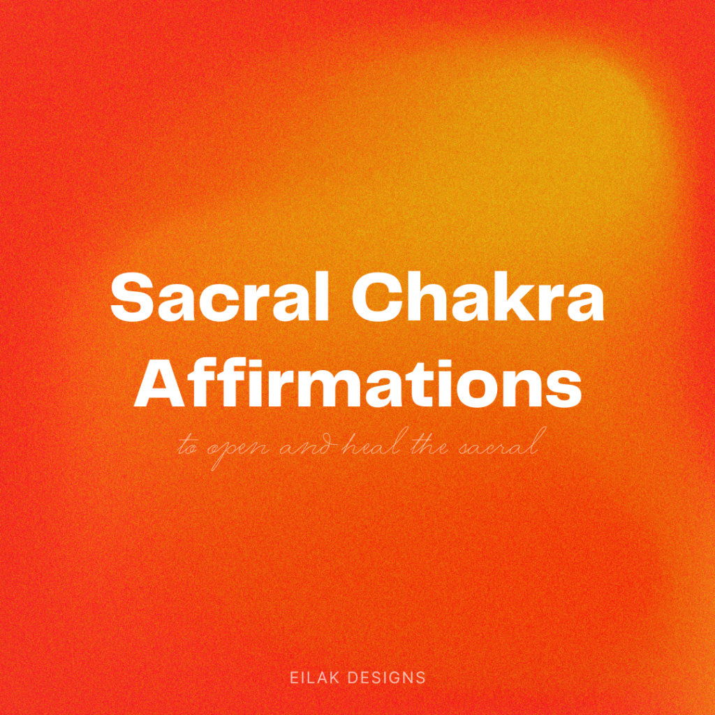 70 Sacral Chakra Healing Affirmations - Eilak Designs